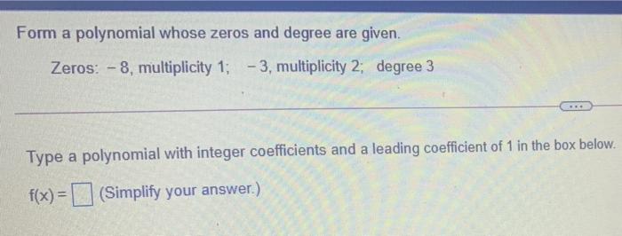Solved Form a polynomial whose real zeros and degree are | Chegg.com