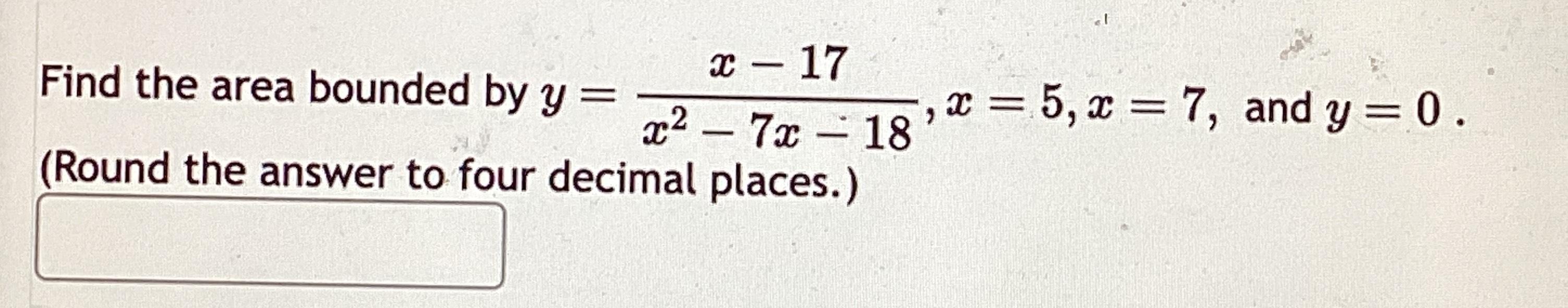 Find the area bounded by y=x-17x2-7x-18,x=5,x=7, ﻿and | Chegg.com