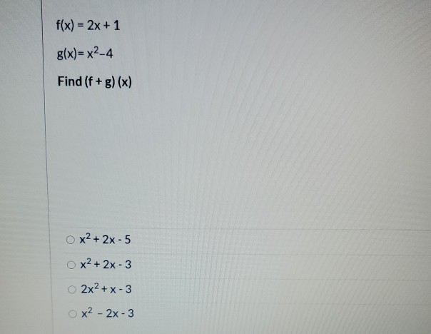Solved f(x) = 2x + 1 g(x)=x2-4 Find (f + g)(x) 0 x² + 2x - 5 | Chegg.com