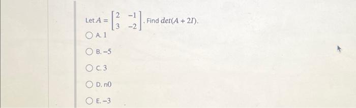 Solved Let A=[23−1−2]. Find det(A+2I) A. 1 B. -5 C. 3 D. n0 | Chegg.com