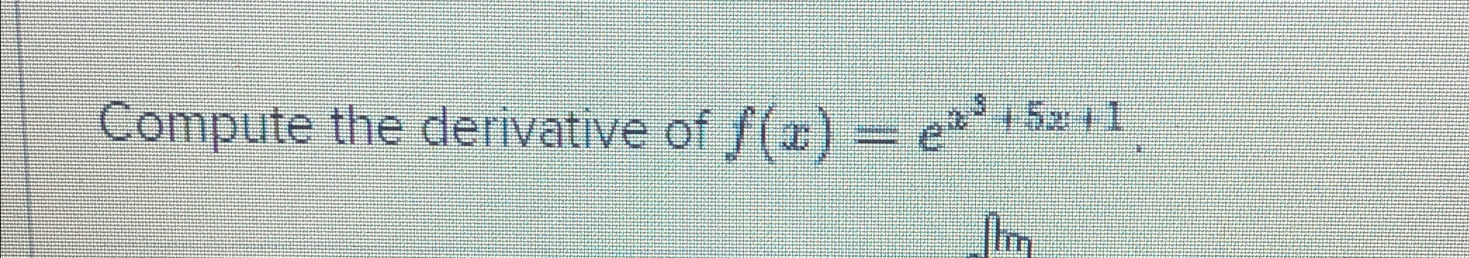Solved Compute the derivative of f(x)=ex3+5x+1 | Chegg.com
