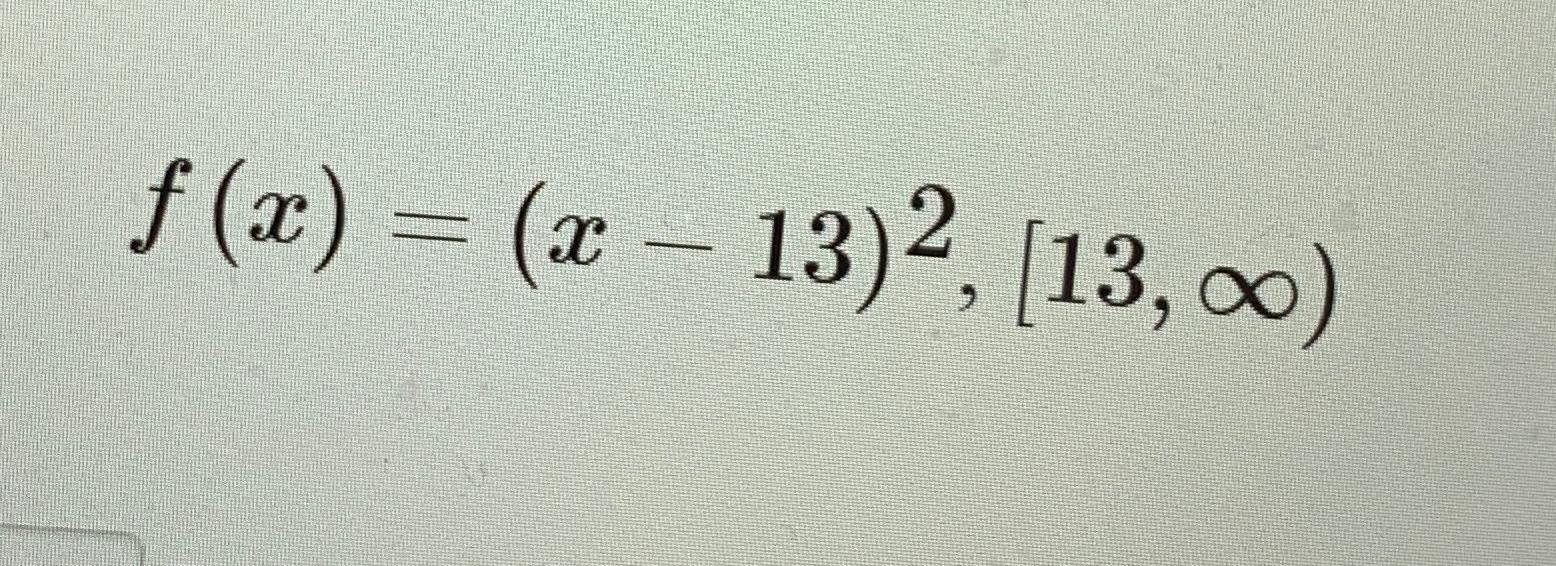 Solved f(x)=(x-13)2,[13,∞) | Chegg.com