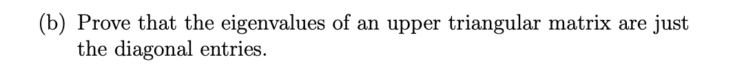 Solved (b) ﻿Prove that the eigenvalues of an upper | Chegg.com