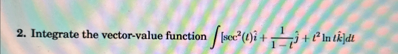 Solved Integrate the vector-value function | Chegg.com