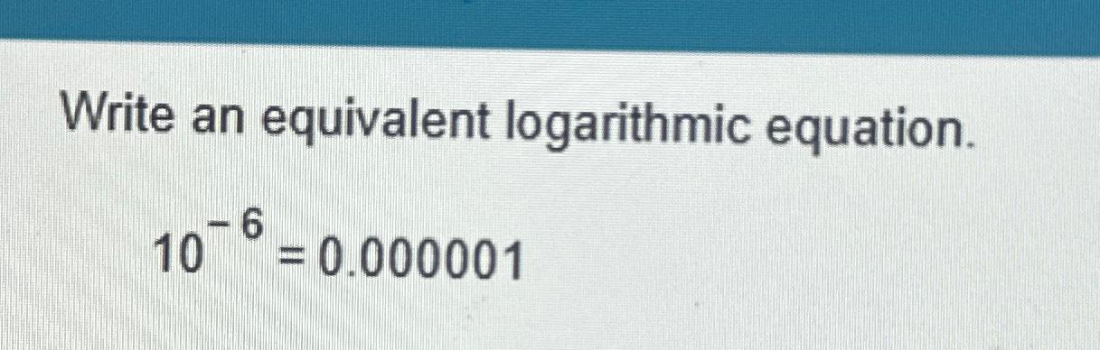 Solved Write an equivalent logarithmic | Chegg.com