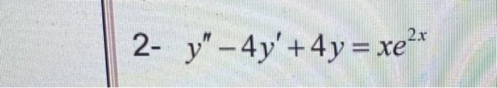 Solved 2- y′′−4y′+4y=xe2x | Chegg.com