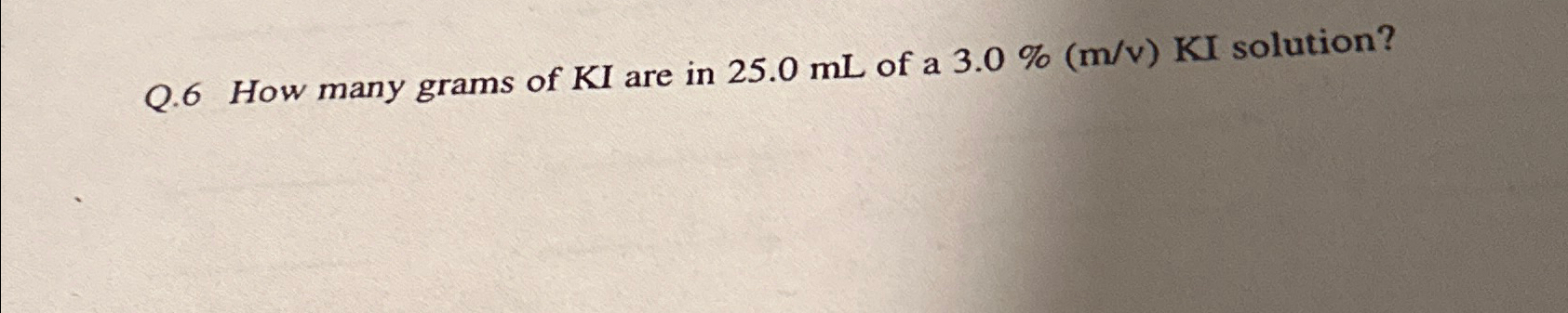 Solved Q. 6 ﻿How many grams of KI ﻿are in 25.0mL ﻿of a | Chegg.com