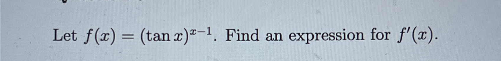 Solved Let f(x)=(tanx)x-1. ﻿Find an expression for f'(x). | Chegg.com
