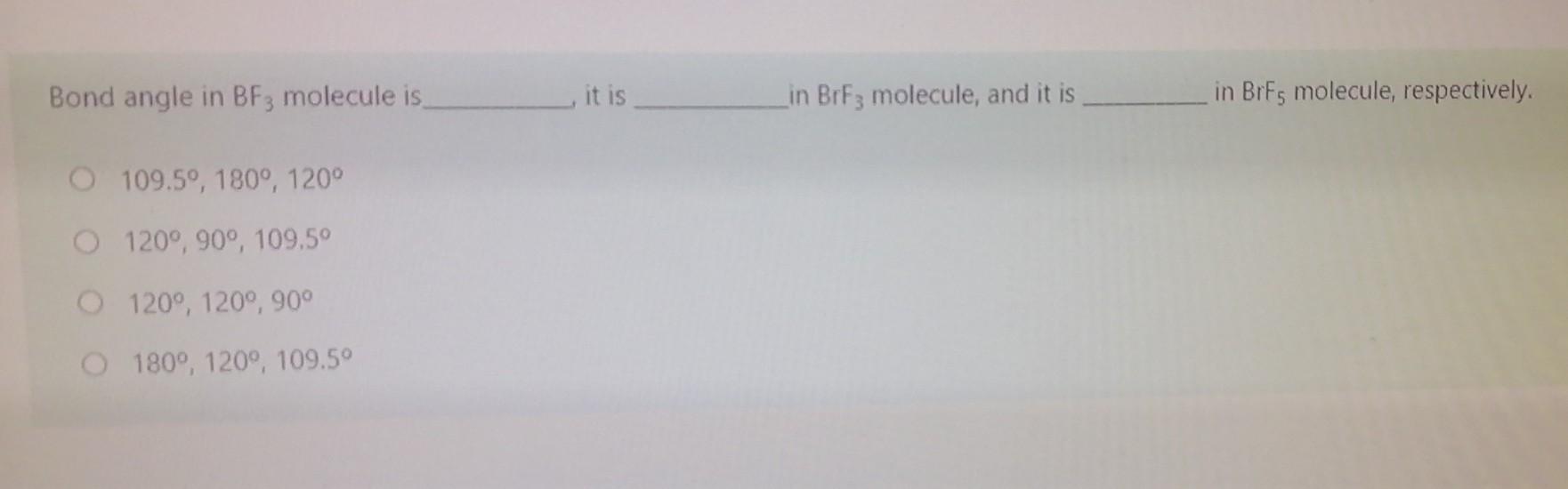 Solved Bond angle in BF3 molecule is it is _in BrF3 | Chegg.com Solved Bond angle in BF3 molecule is it is _in BrF3 | Chegg.com
