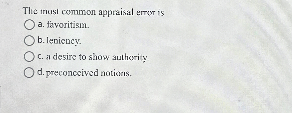Solved The most common appraisal error isa. ﻿favoritism.b. | Chegg.com