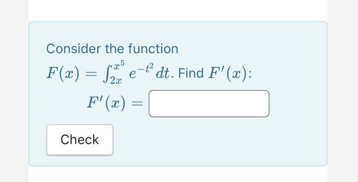 Solved Consider the function F(x)=∫2xx5e−t2dt.FF′(x)= | Chegg.com