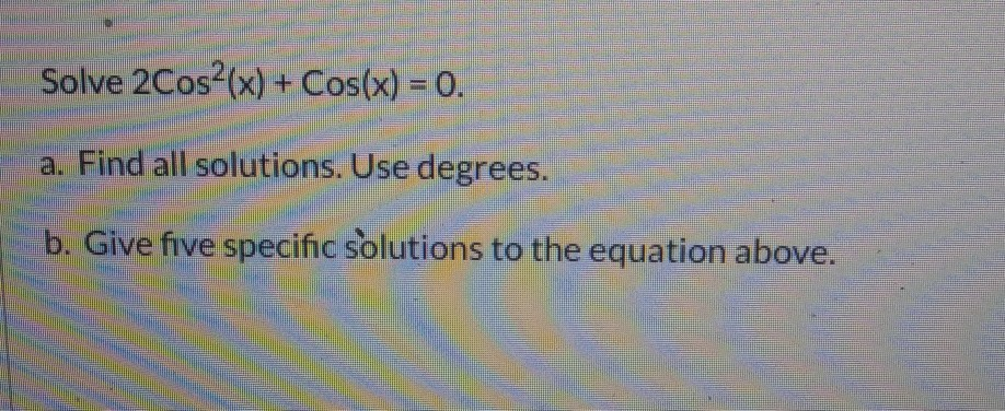 Solved Solve 2Cos?(x) + Cos(x) = 0. a. Find all solutions. | Chegg.com