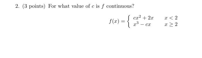 Solved 2. ( 3 points) For what value of c is f continuous? | Chegg.com