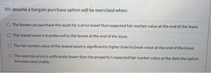 Solved We assume a bargain purchase option will be exercised | Chegg.com
