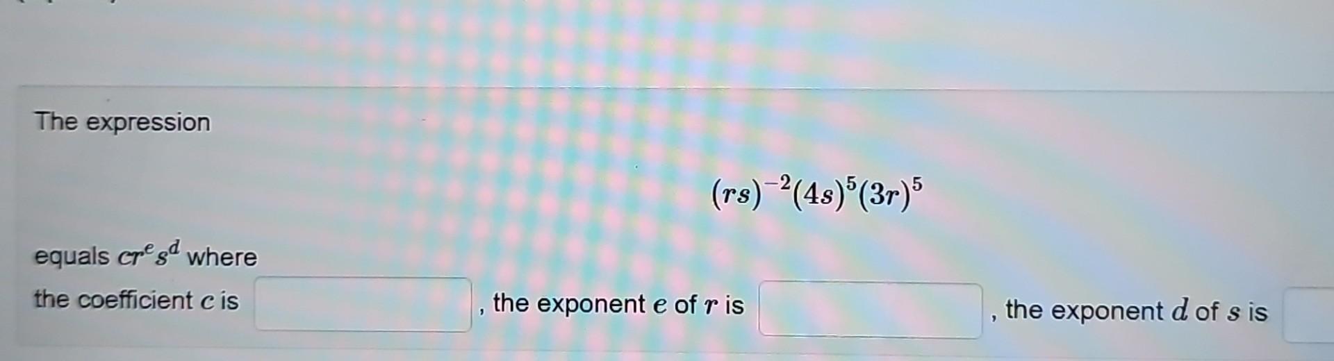 Solved The expression (rs)−2(4s)5(3r)5 equals cresd where | Chegg.com