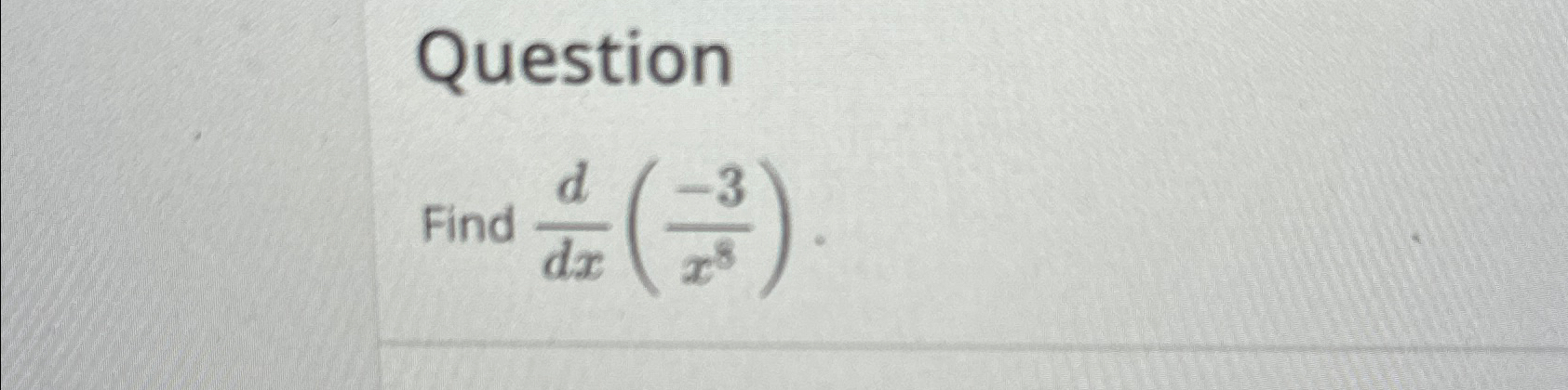 Solved QuestionFind ddx(-3x8). | Chegg.com