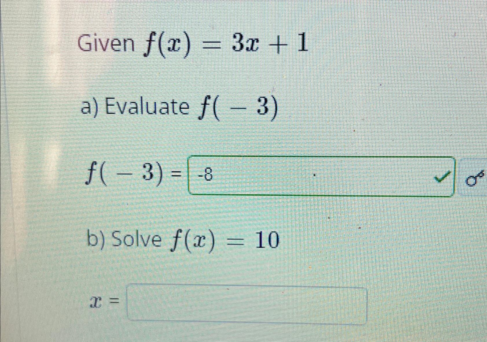 Solved Given f(x)=3x+1a) Evaluate f(-3)f(-3)=b) Solve | Chegg.com Solved Given f(x)=3x+1a) Evaluate f(-3)f(-3)=b) Solve | Chegg.com