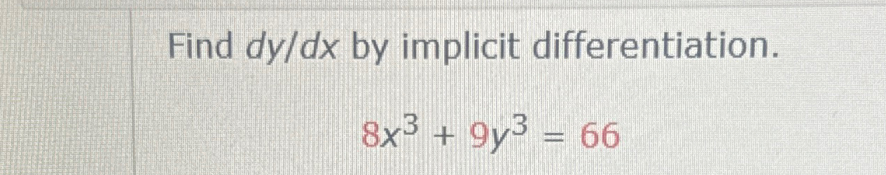 Solved Find dydx ﻿by implicit differentiation.8x3+9y3=66 | Chegg.com