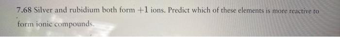 Solved 7.68 Silver and rubidium both form +1 ions. Predict | Chegg.com