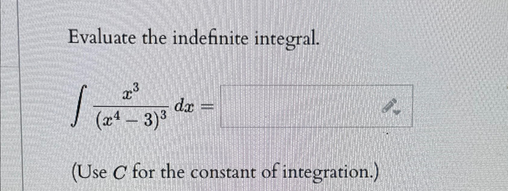 Solved Evaluate the indefinite integral.∫﻿﻿x3(x4-3)3dx=(Use | Chegg.com