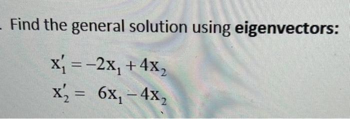 Solved - Find the general solution using eigenvectors: x₁ = | Chegg.com