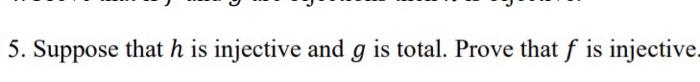 Solved 5. Suppose that h is injective and g is total. Prove | Chegg.com