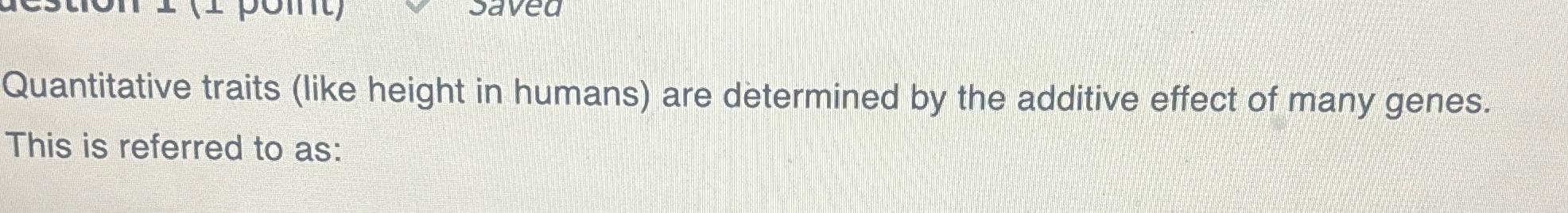 Solved Quantitative traits (like height in humans) ﻿are | Chegg.com