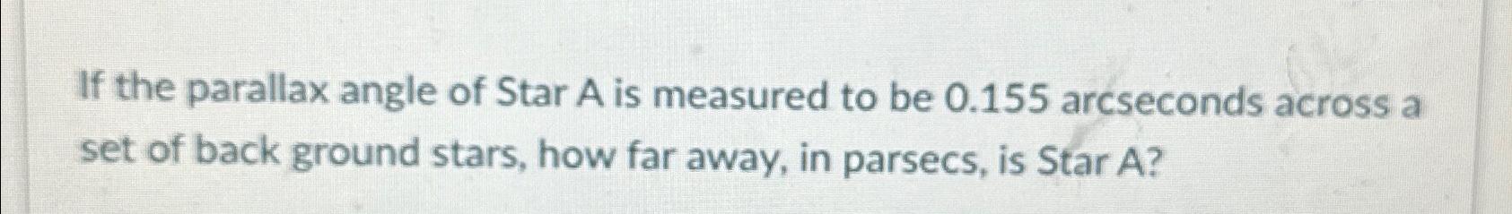 Solved If the parallax angle of Star A is measured to be | Chegg.com