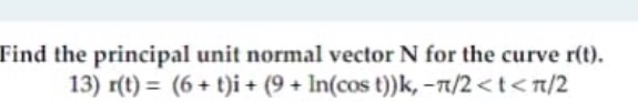 Solved Find the principal unit normal vector N for the curve | Chegg.com