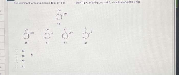 Solved The dominant form of molecule 49 at pH 8 is (HINT: | Chegg.com