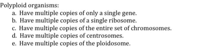 Polyploid organisms: a. Have multiple copies of only | Chegg.com