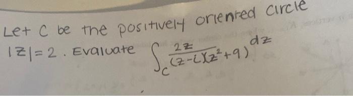 Solved Let c be the positively oriented circle ∣z∣=2. | Chegg.com