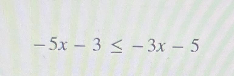 Solved -5x-3≤-3x-5 | Chegg.com