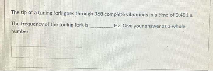 Solved The tip of a tuning fork goes through 368 complete | Chegg.com