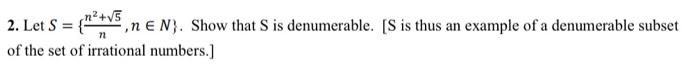 Solved 2. Let S={nn2+5,n∈N}. Show that S is denumerable. [ S | Chegg.com