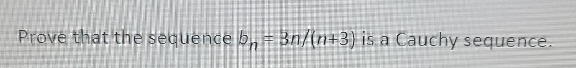 Solved Prove that the sequence by = 3n/(n+3) is a Cauchy | Chegg.com