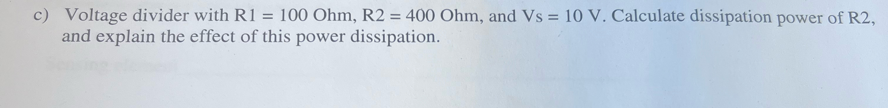 Solved c) ﻿Voltage divider with R1=100Ohm,R2=400Ohm, and Vs | Chegg.com