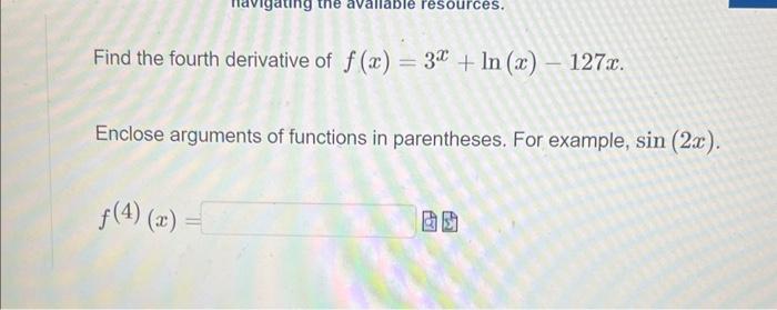 Solved Find the fourth derivative of f(x)=3x+ln(x)−127x. | Chegg.com