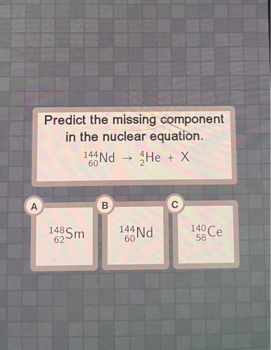 Solved A Predict the missing component in the nuclear | Chegg.com
