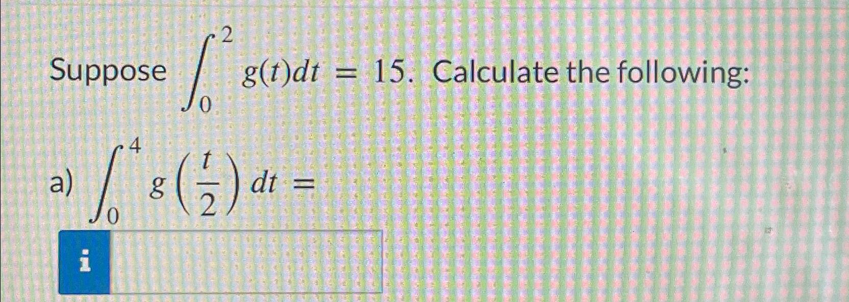 Solved Suppose ∫02g(t)dt=15. ﻿Calculate the | Chegg.com