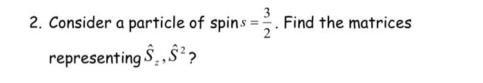 Solved 2. Consider a particle of spins=23. Find the matrices | Chegg.com
