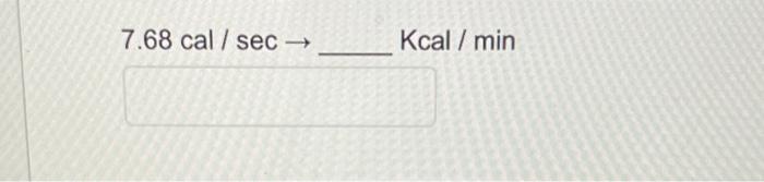 Solved 7.68 cal / sec → Kcal / min | Chegg.com
