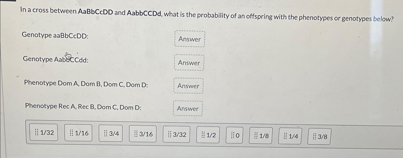 Solved In a cross between AaBbCcDD and AabbCCDd, what is the | Chegg.com