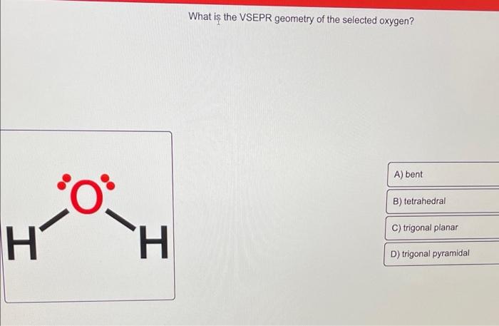 Solved What is the VSEPR geometry of the selected oxygen? i | Chegg.com