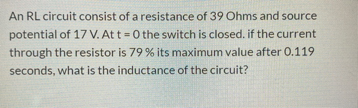 Solved An RL circuit consist of a resistance of 39 Ohms and | Chegg.com