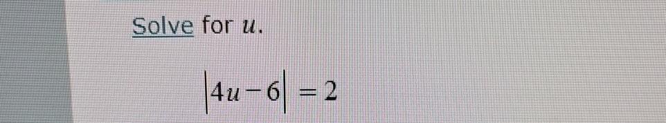Solved Solve for u.|4u-6|=2 | Chegg.com