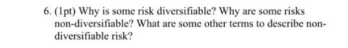 Solved 6. (1pt) Why is some risk diversifiable? Why are some | Chegg.com