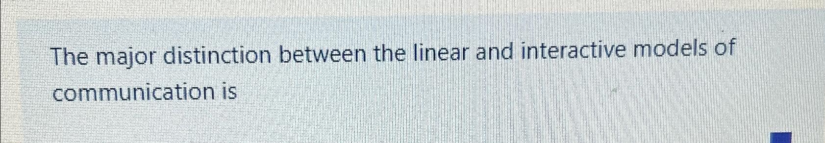 Solved The major distinction between the linear and | Chegg.com