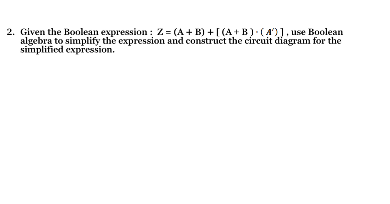 Solved Given the Boolean expression : Z=(A+B)+[(A+B)*(A')], | Chegg.com
