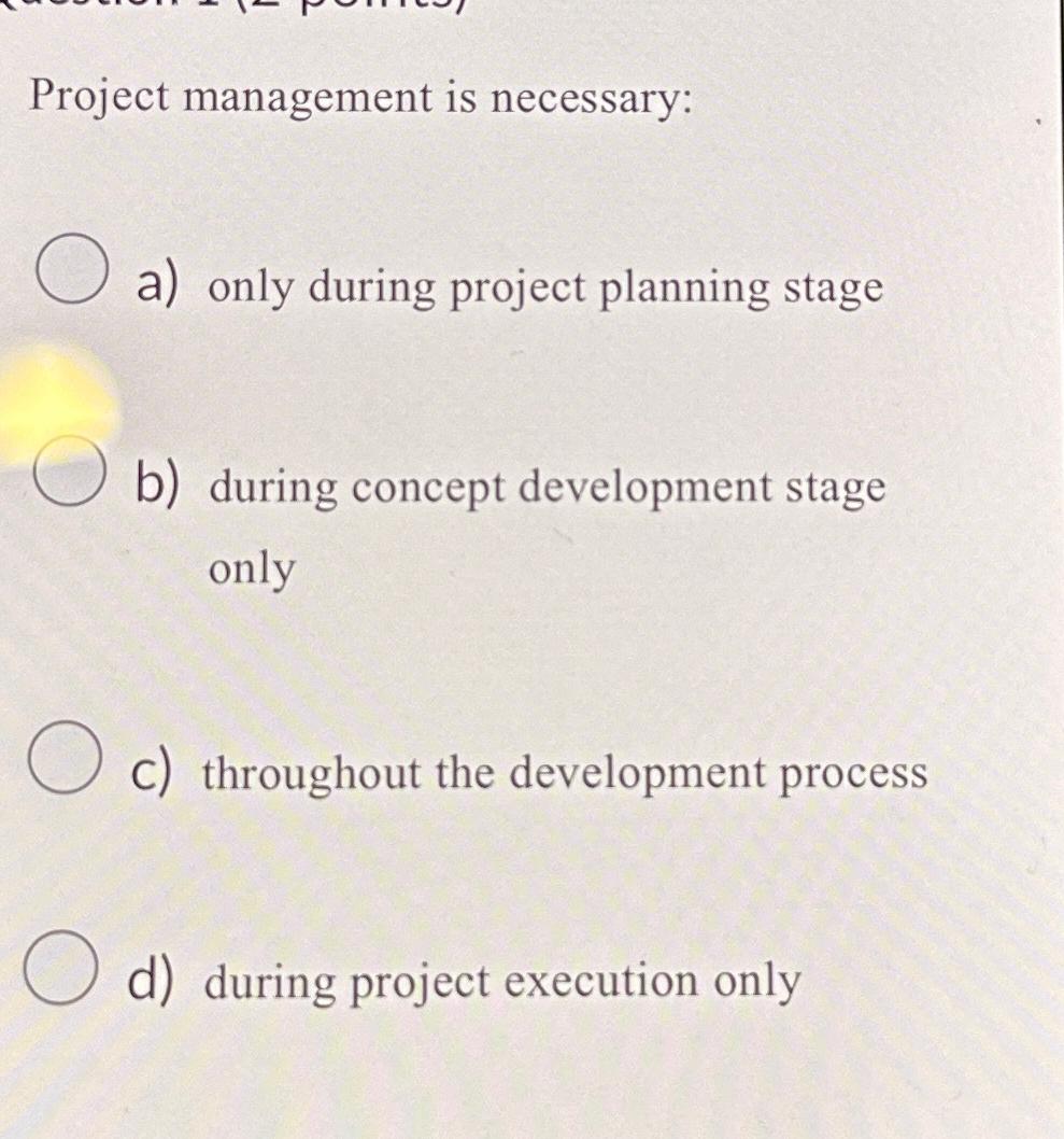 Solved Project management is necessary:a) ﻿only during | Chegg.com